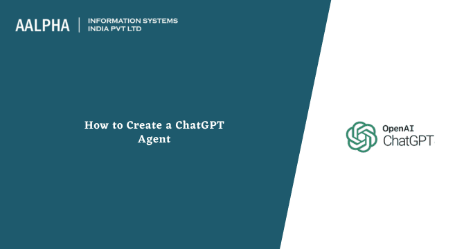 How to Create a ChatGPT Agent : Step-by-Step Guide : Aalpha