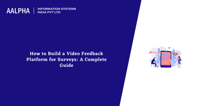 How to Build a Video Feedback Platform for Surveys: A Complete Guide